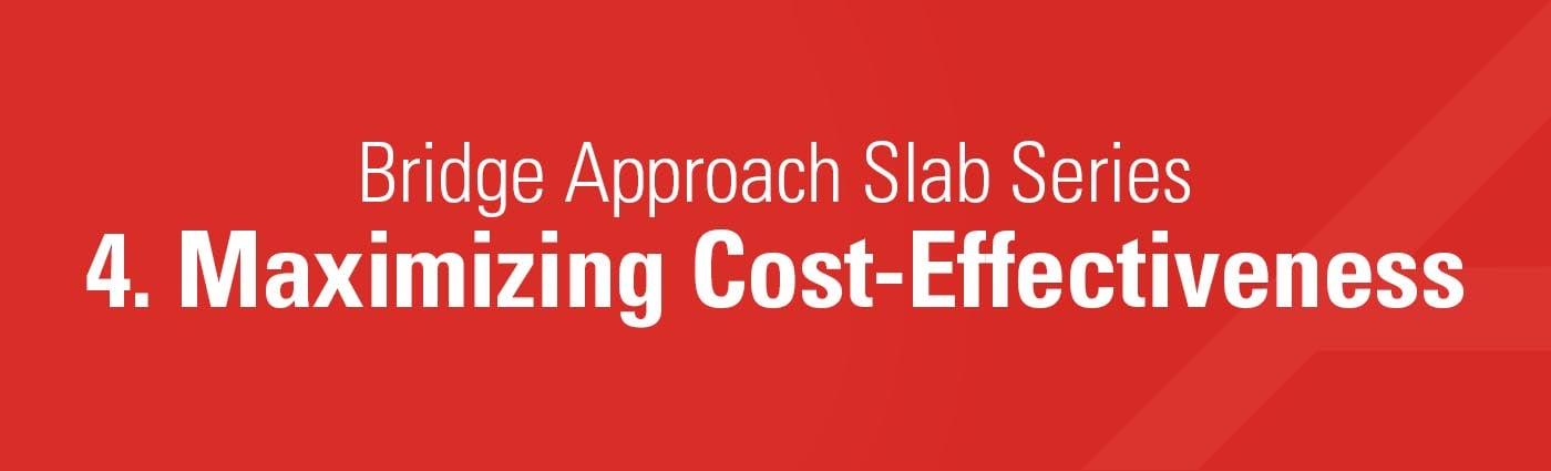 Bridge Approach Slab Series - 4. Maximizing Cost-Effectiveness Bridge Approach Slab Series - 4. Maximizing Cost-Effectiveness